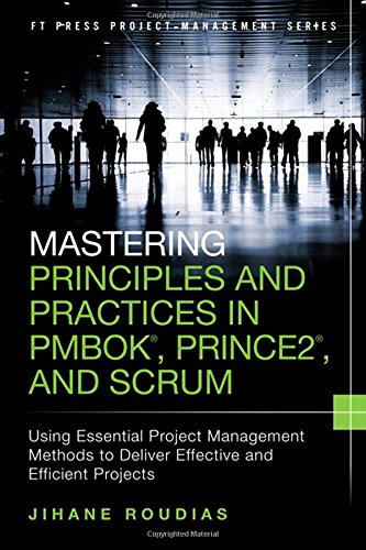 Mastering Principles and Practices in PMBOK, Prince 2, and Scrum: Using ...