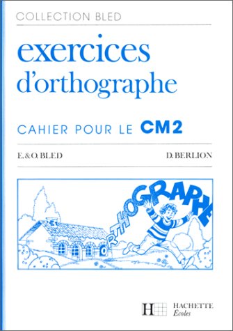 Exercices d'orthographe. Cahier pour le CM2 : Bled, Edouard, Bled ...