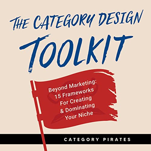 The Category Design Toolkit: Beyond Marketing: 15 Frameworks for ...