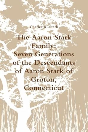 The Aaron Stark Family: Seven Generations of the Descendants of Aaron ...