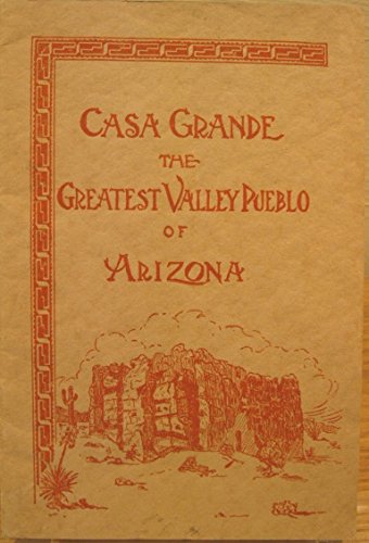 Casa Grande the Greatest Valley Pueblo of Arizona: Pinkley, Edna ...