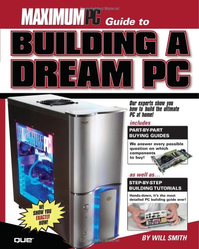 Maximum PC Guide to Building a Dream PC: Maximum PC, Smith, Will ...