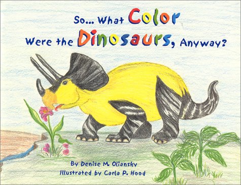 So... What Color Were The Dinosaurs, Anyway?: Oliansky, Denise M ...
