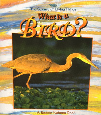 What Is a Bird? (Science of Living Things): Kalman, Bobbie ...