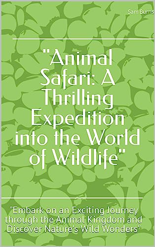 "Animal Safari: A Thrilling Expedition into the World of Wildlife ...