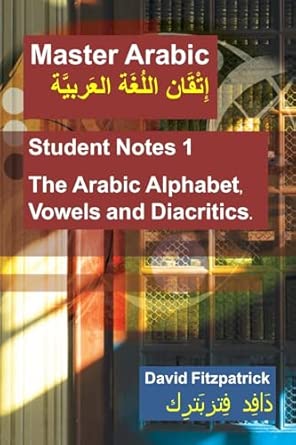 Master Arabic: Student Notes 1 The Arabic Alphabet, Vowels and ...