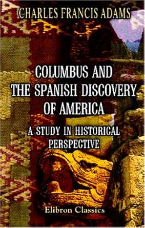 Columbus and the Spanish Discovery of America. A Study in Historical ...