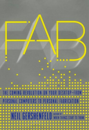 By Neil Gershenfeld Fab: The Coming Revolution on Your Desktop - from ...