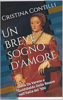 Un breve sogno d'amore: Giulia Da Varano e Guidobaldo Della Rovere nell ...