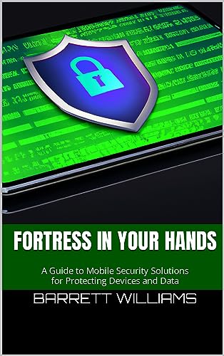 Fortress in Your Hands: A Guide to Mobile Security Solutions for Protecting Devices and Data ...