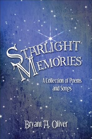 Starlight Memories: A Collection of Poems and Songs: Oliver, Bryant A ...