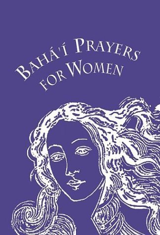 Baha'i Prayers for Women: Selections from the Writings of Baha'u'llah ...