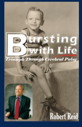 Bursting with Life: Triumph Through Cerebral Palsy: Reid, Robert ...