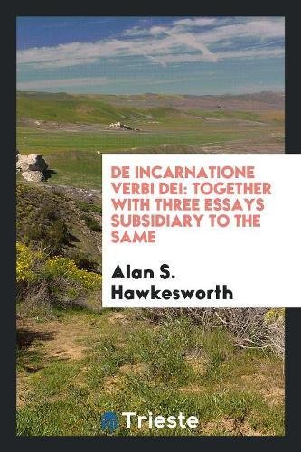 De Incarnatione Verbi Dei: Together with Three Essays Subsidiary to the ...