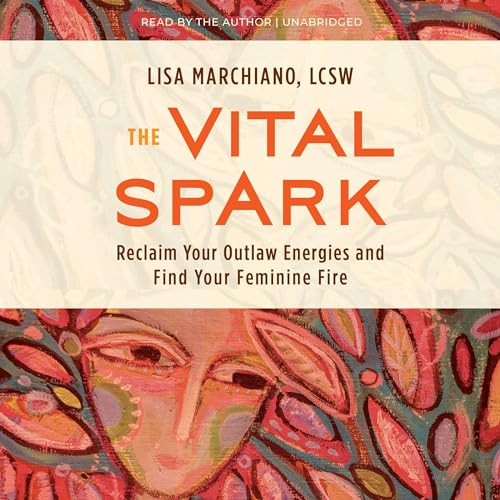 The Vital Spark: Reclaim Your Outlaw Energies and Find Your Feminine ...