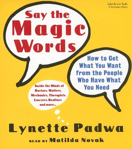 Say the Magic Words: How to Get What You Want From the People Who Have ...
