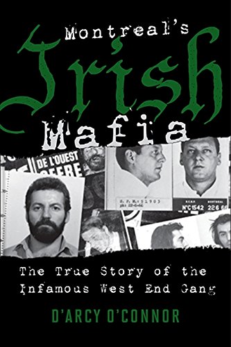 Montreal's Irish Mafia: The True Story of the Infamous West End Gang: O ...