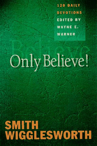 Only Believe!: Selected Inspirational Readings: Wigglesworth, Smith ...