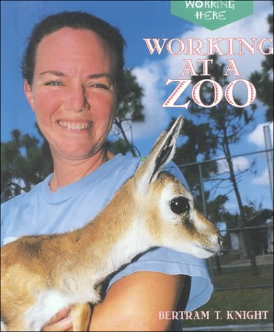 Working at a Zoo (Working Here): Knight, Bertram T.: 9780516207513 ...