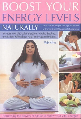 Boost Your Energy Levels Naturally: Over 350 Simple Techniques and Tips ...