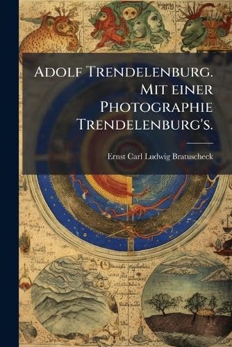 Adolf Trendelenburg. Mit einer Photographie Trendelenburg's ...