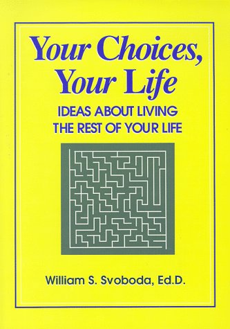 Your Choices, Your Life: Ideas About Living the Rest of Your Life ...