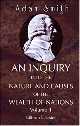 An Inquiry into the Nature and Causes of the Wealth of Nations: Volume ...