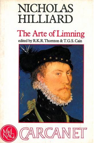 Nicholas Hilliard: The Arte of Limning: Hilliard, Nicholas, Thornton ...