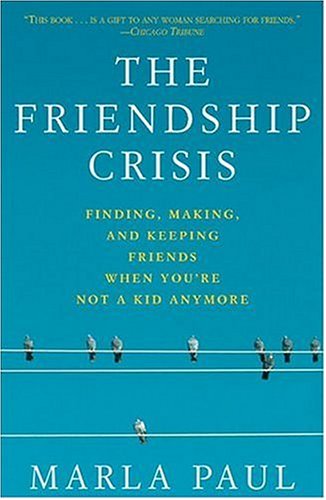 The Friendship Crisis: Finding, Making, and Keeping Friends When You're ...
