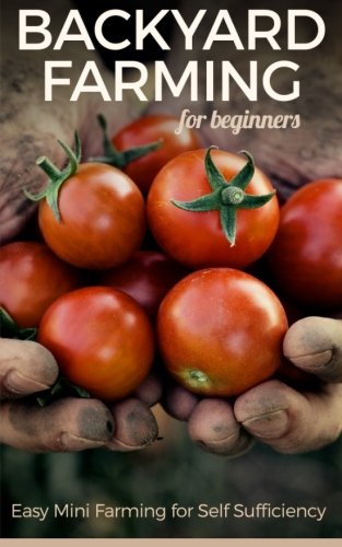 Backyard Farming for Beginners: Easy Mini Farming for Self Sufficiency ...