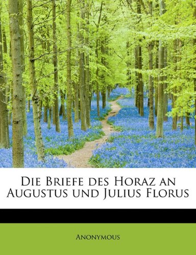 Die Briefe Des Horaz an Augustus Und Julius Florus (German Edition ...