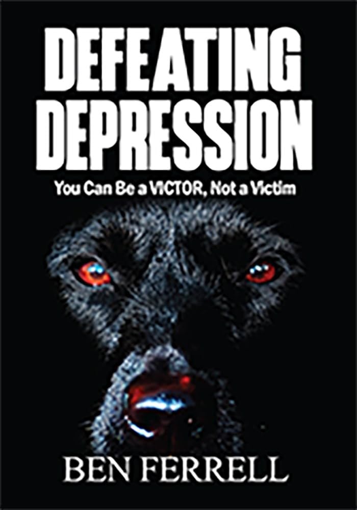 Defeating Depression: You Can Be a Victor, Not a Victim: Ferrell, Ben ...