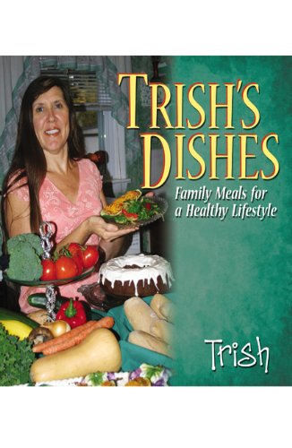 Trish's Dishes: Family Meals for a Healthy Lifestyle : Bachteler, Trish ...