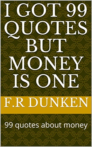 I got 99 quotes but money is one: 99 quotes about money eBook : Dunken ...