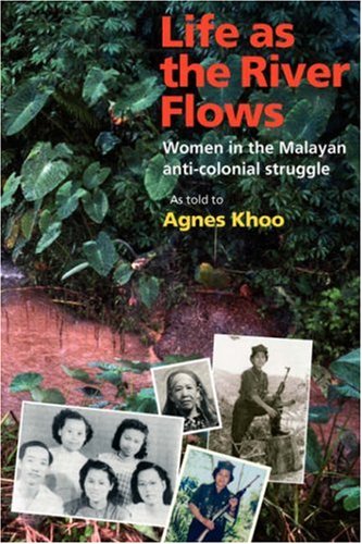 Life as the River Flows: Women in the Malayan Anti-Colonial Struggle ...