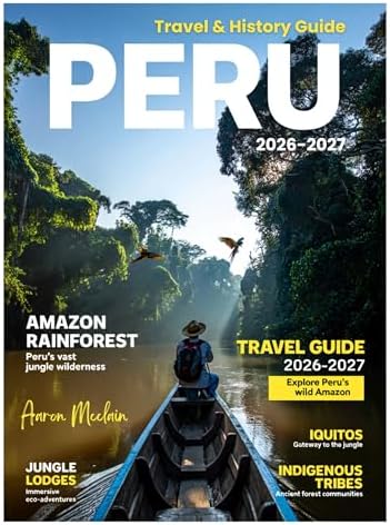 PERU TRAVEL & HISTORY GUIDE 2027 (Full-Color): Curated itineraries for ...