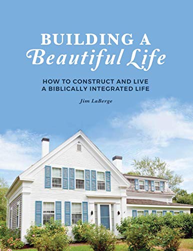 Building a Beautiful Life: How to Construct and Live a Biblically ...