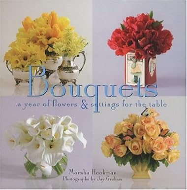Bouquets: A Year of Flowers and Settings for the Table: Heckman, Marsha ...