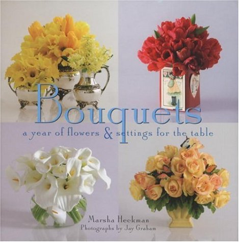 Bouquets: A Year of Flowers and Settings for the Table: Heckman, Marsha ...