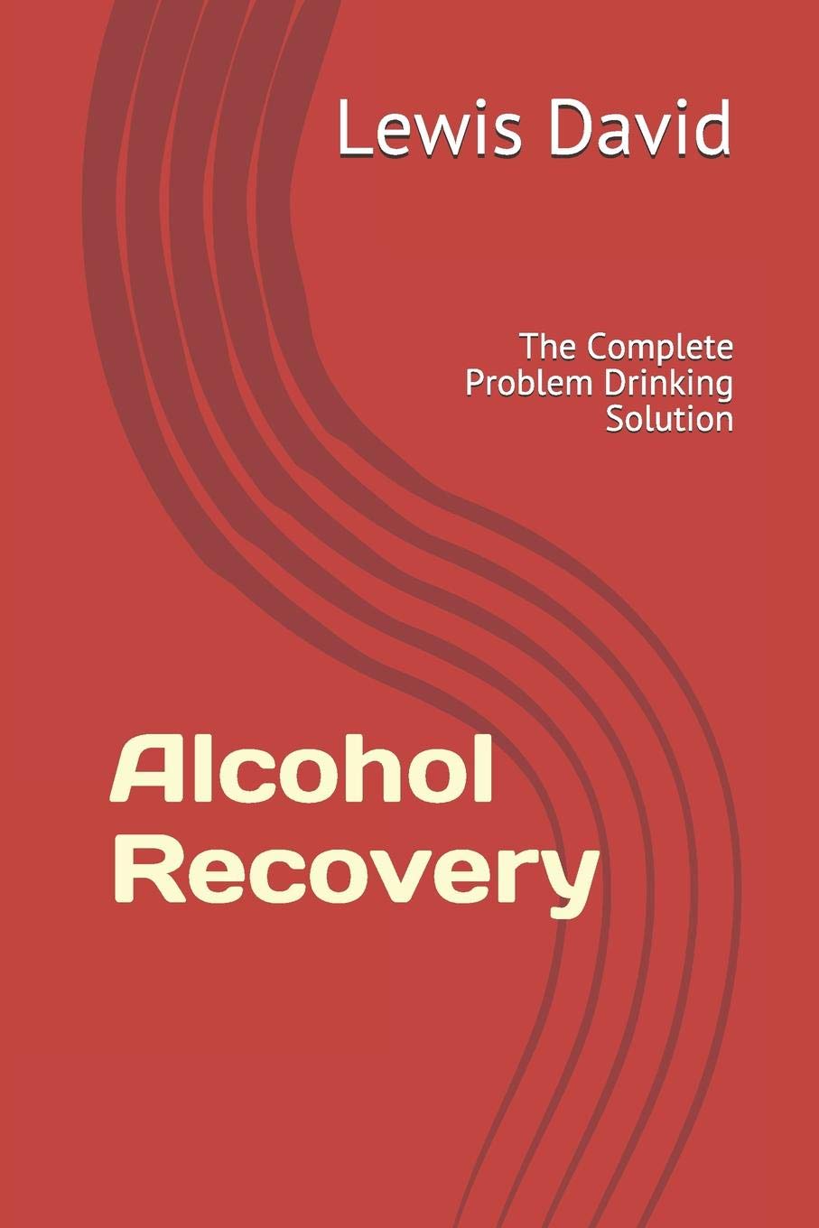 Alcohol Recovery: The Complete Problem Drinking Solution (Sober Living ...