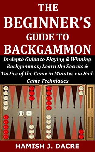 The Beginner’s Guide to Backgammon: In-depth Guide to Playing & Winning Backgammon; Learn the ...