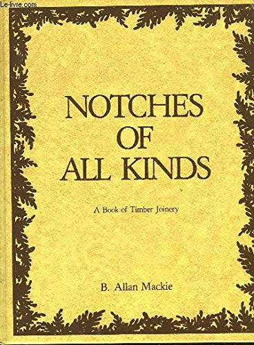 Notches of All Kinds: A Book of Timber Joinery (1st Edition): MacKie, B ...