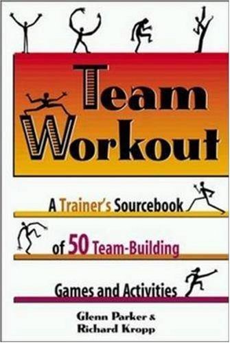 Team Workout: A Trainer's Sourcebook of 50 Team-Building Games and ...