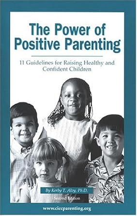 The Power of Positive Parenting: Guidelines for Raising Healthy and ...