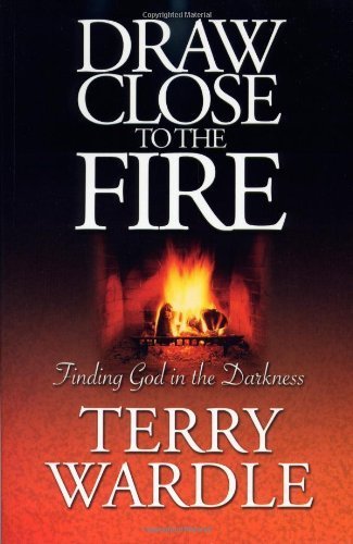 Draw Close To The Fire: Finding God in the Darkness by Terry Wardle ...