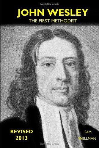 John Wesley: The First Methodist by Sam Wellman (2013-08-02): Sam ...