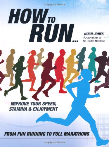 How to Run: From Fun Running to Full Marathons: Jones, Hugh ...