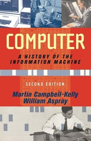 Computer: A History Of The Information Machine (The Sloan Technology Series): Martin Campbell ...