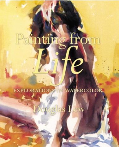 Painting from Life: Explorations in Watercolor: Douglas Lew ...