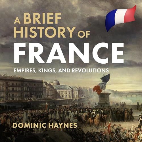 Amazon.com: A Brief History of France: Empires, Kings, and Revolutions ...